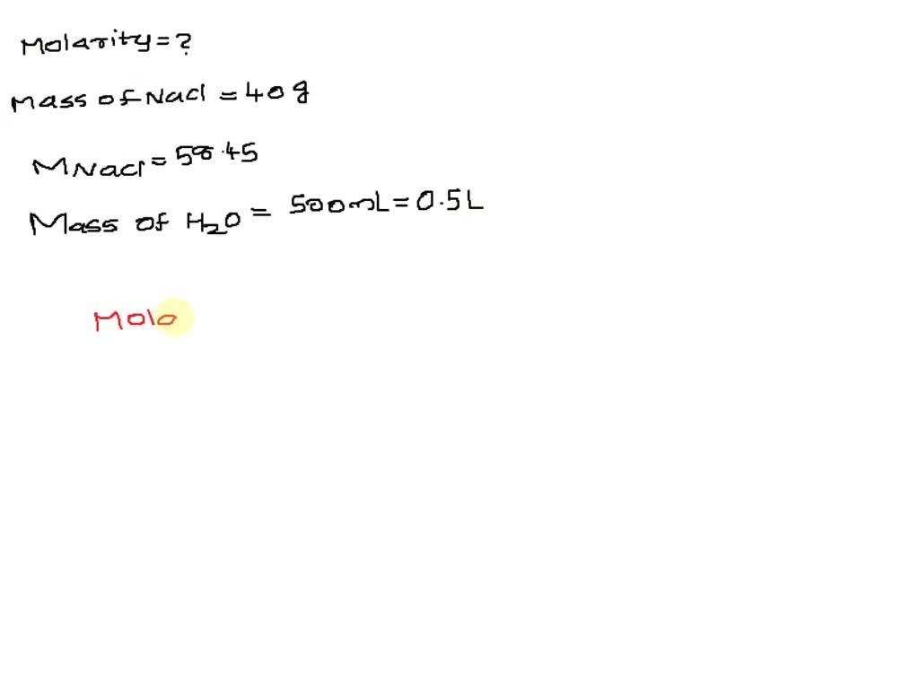 SOLVED: Calculate the Molarity in a solution containing 40.0 g of NaCl dissolved in 500.0 ml of ...