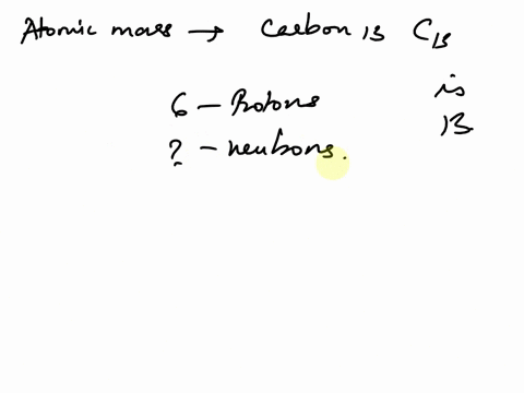 The atomic mass of carbon 13 is 13 it has six protons how...