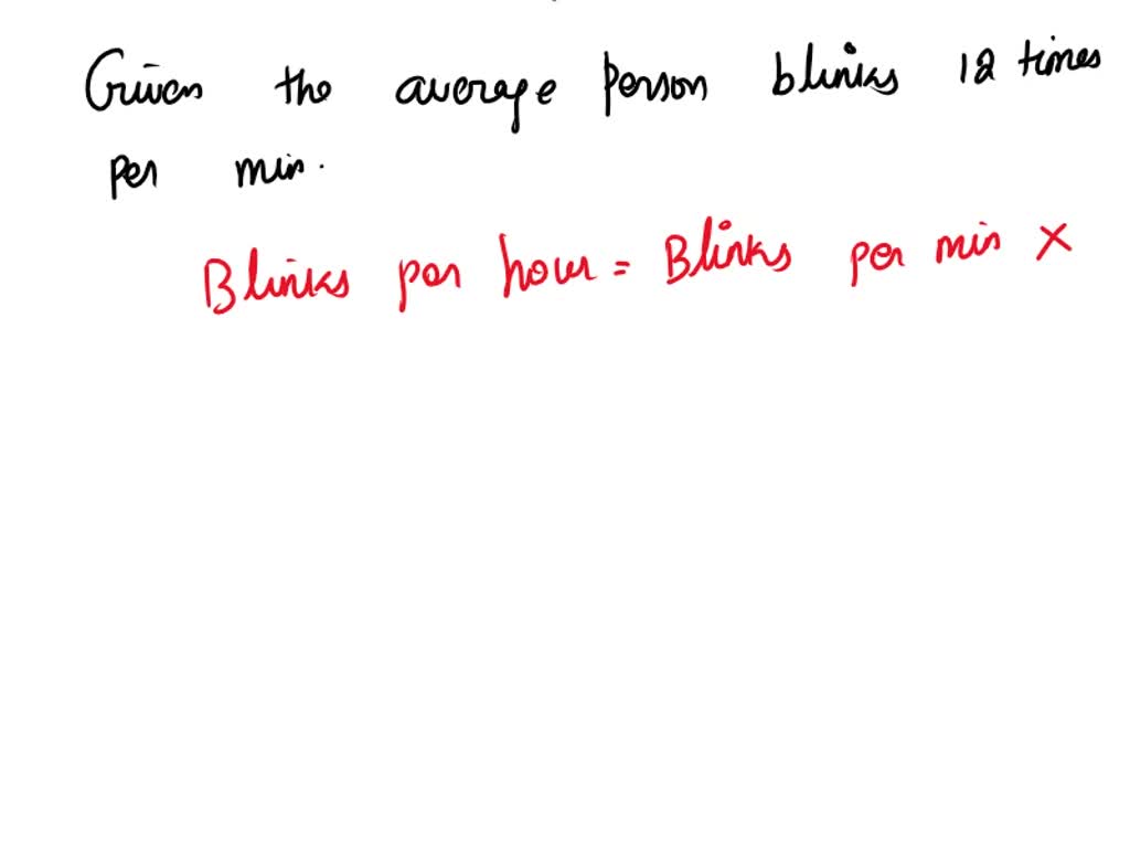 SOLVED: 11. The average person blinks 12 times per minute. At this rate ...