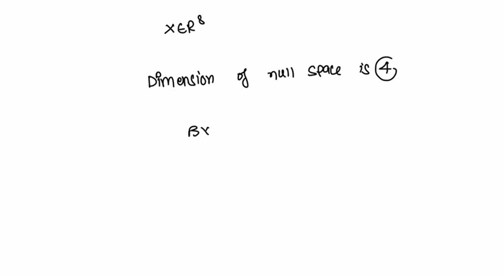 SOLVED: The dimension of the null space of 6x8 matrix, B is 4 how many ...