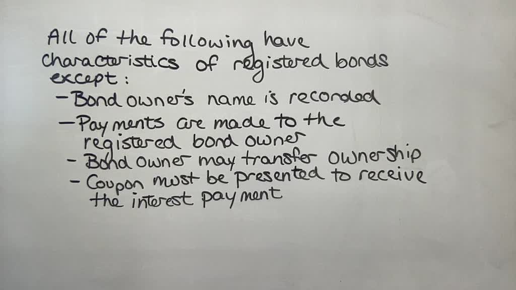 SOLVED: All of the following have characteristics of registered bonds ...