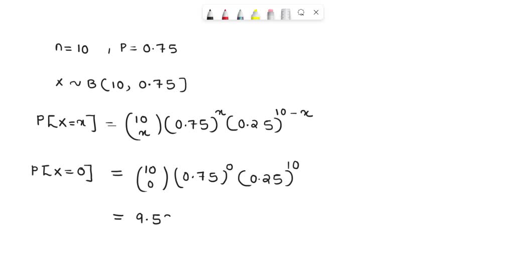SOLVED: Use n = 10 and p =0.75 t0 complete parts (a) through (d) below: (a) Construct a binomial ...