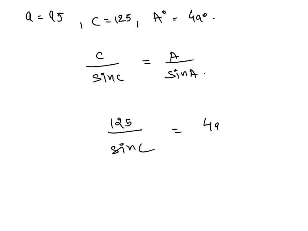 SOLVED: Two sides and an angle (SSA) of a triangle are given: a = 95, c = 125, A = 49Â ...