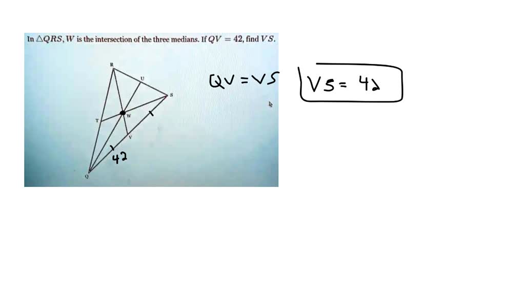 SOLVED: In AQRS, W is the intersection of the three medians. If QV = 42 ...