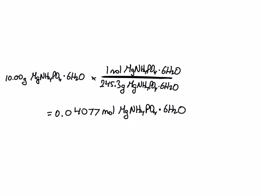 If you have 10.00g of MgNH4PO4 â€¢ 6H2O, how many moles of MgNH4PO4 â€¢ ...