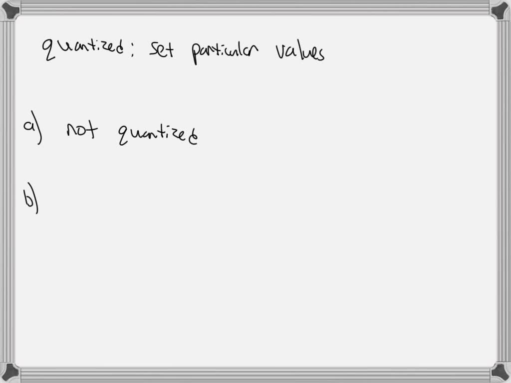 SOLVED: 3. Identify which of the following have quantized values. Explain your selections. (4 ...