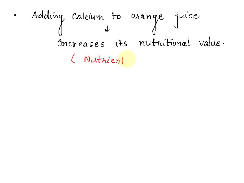 SOLVED: Adding calcium to an orange juice product is an example of ...