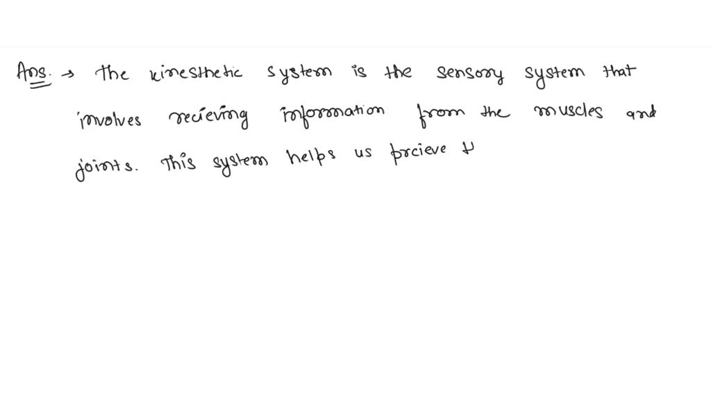 The kinesthetic system is the sensory system that involves . a. the ...