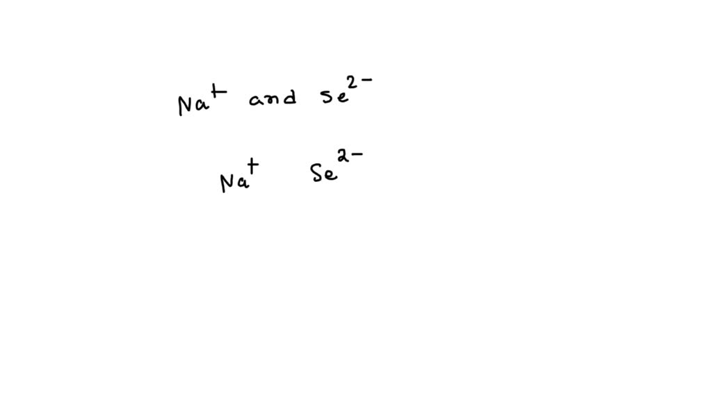 SOLVED: Express Na+ and Se2 as a chemical formula