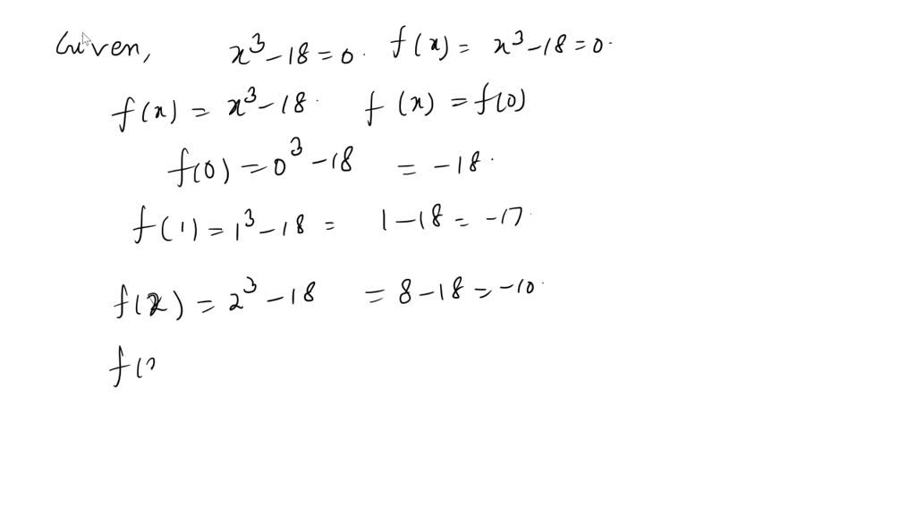 Show That The Equation F X X3 18 0 Has Only One Positive Root Using Bisection Method Find