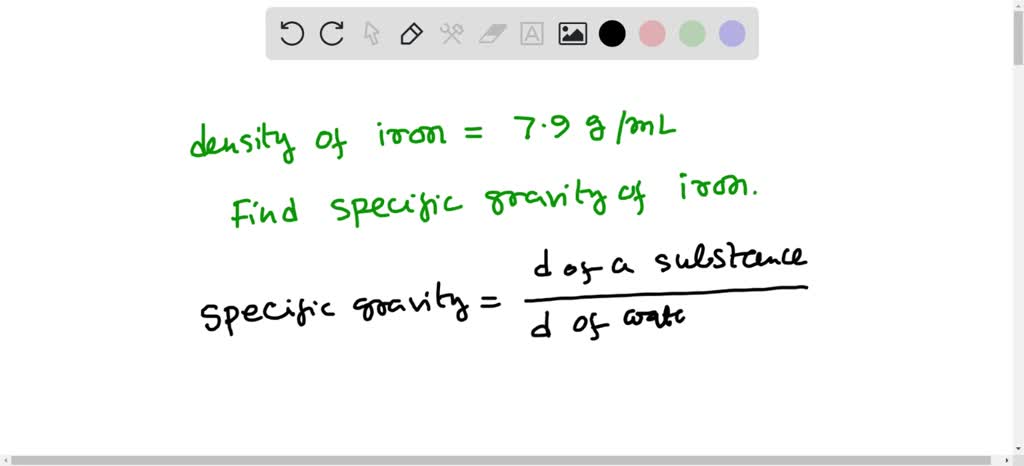 SOLVED: The density of Iron is 7.9 g/mL. What is the specific gravity ...