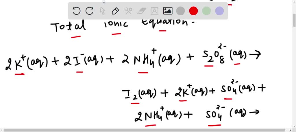 SOLVED: Write the balanced net ionic equation for this reaction: KI (aq) + (NH4)2S2O8(aq) –> I2 ...