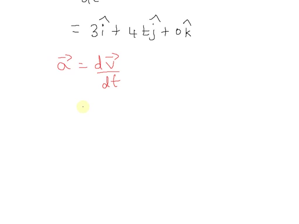 SOLVED: The position of a particle is given by r = 3ti + 2t^2j + 5k. Find velocity and acceleration.