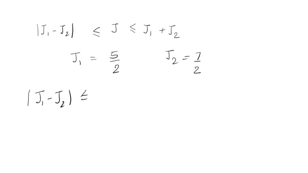 SOLVED: Two angular momenta with quantum numbers j1= 5/2 and j2= 7 /2 are added. What are the ...