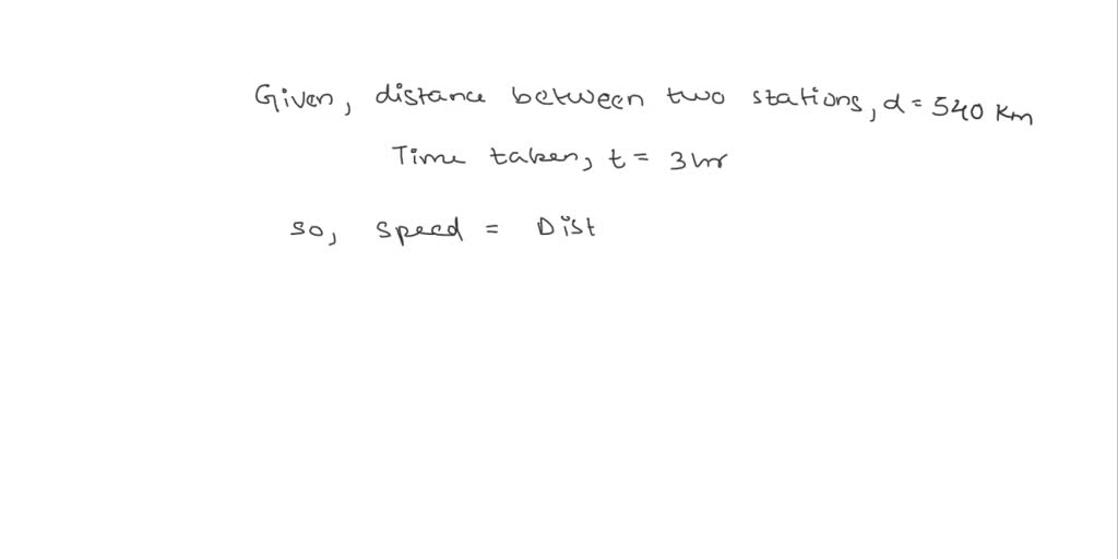 SOLVED: the distance between two stations is 540 kilometre a train ...