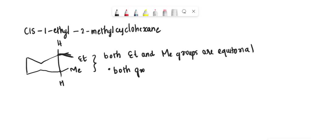 SOLVED: Consider the molecule cis-1-ethyl-2-methylcyclohexane: What can you say about the most ...
