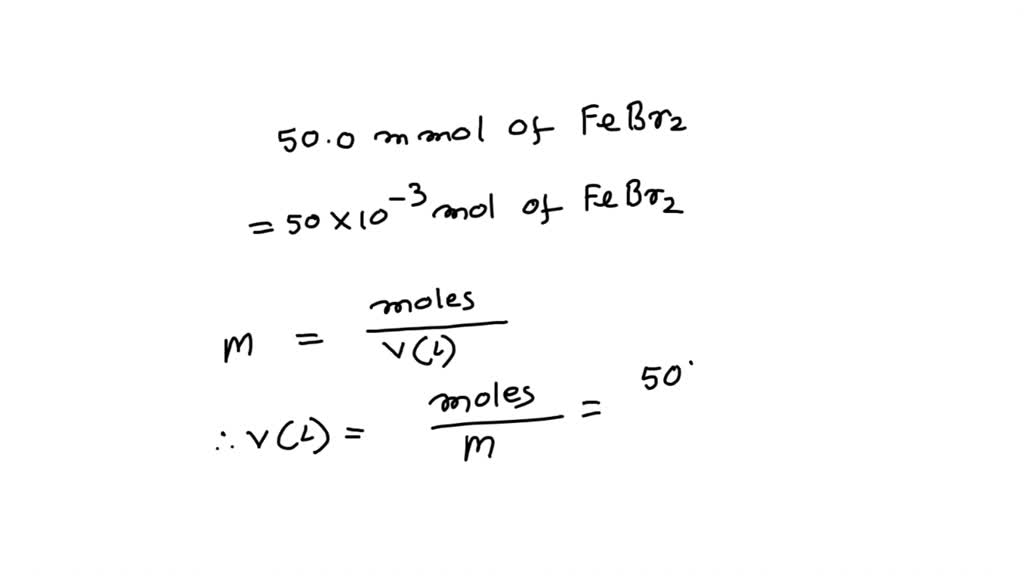 SOLVED: Calculate the volume in milliliters of a 1.6M iron(II) bromide solution that contains 50 ...