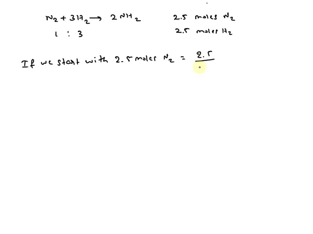 SOLVED: N2 + 3 H2 → 2 NH3 2.5 moles of N2 is added to 2.5 moles of H2 ...