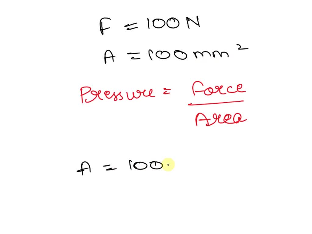 SOLVED: A force of 100N is applied to an area of 100mm .what is the ...