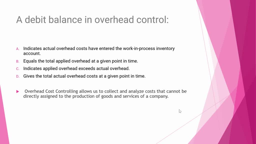 SOLVED: A debit balance in Overhead Control: a. indicates actual ...
