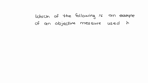 Which of the following is an example of an objective measure...