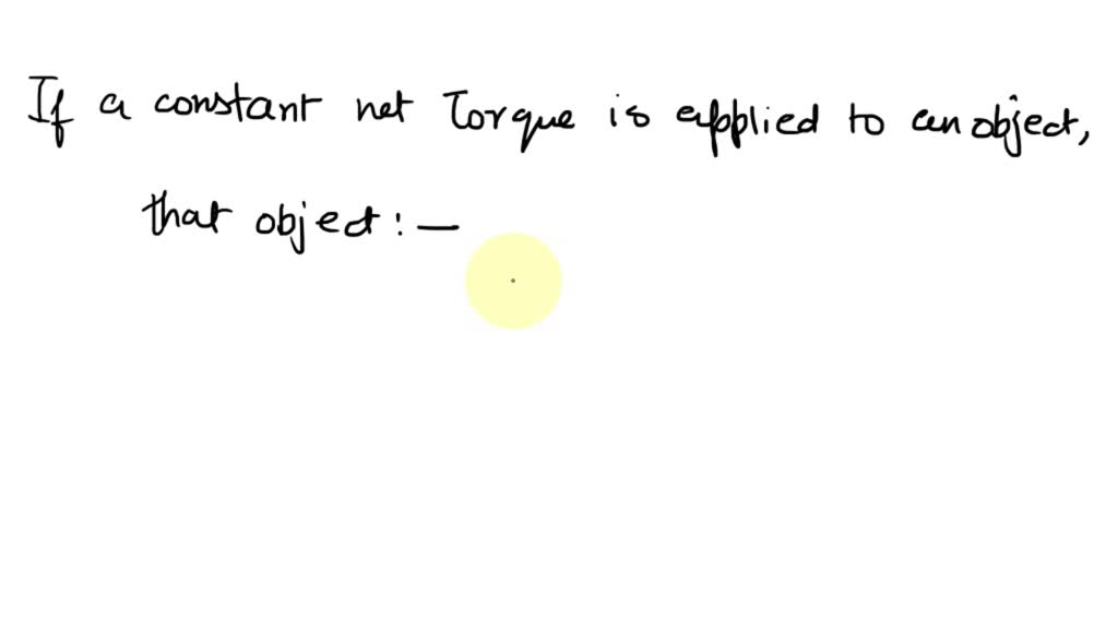 SOLVED: If a constant net torque is applied to an object, that object will rotate with constant ...