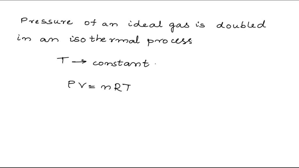 SOLVED: The pressure of an ideal gas is doubled in an isothermal ...