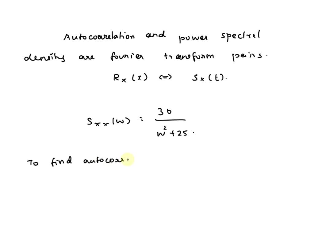 SOLVED: Random process X(t) has the power spectral density Sxx(w) = W^2 + 25. Given that e and a ...