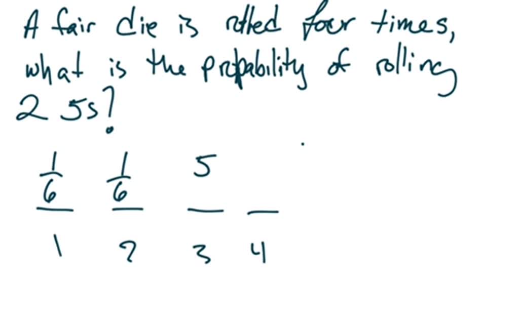 SOLVED: A fair die is rolled four times. Calculate the probability of ...