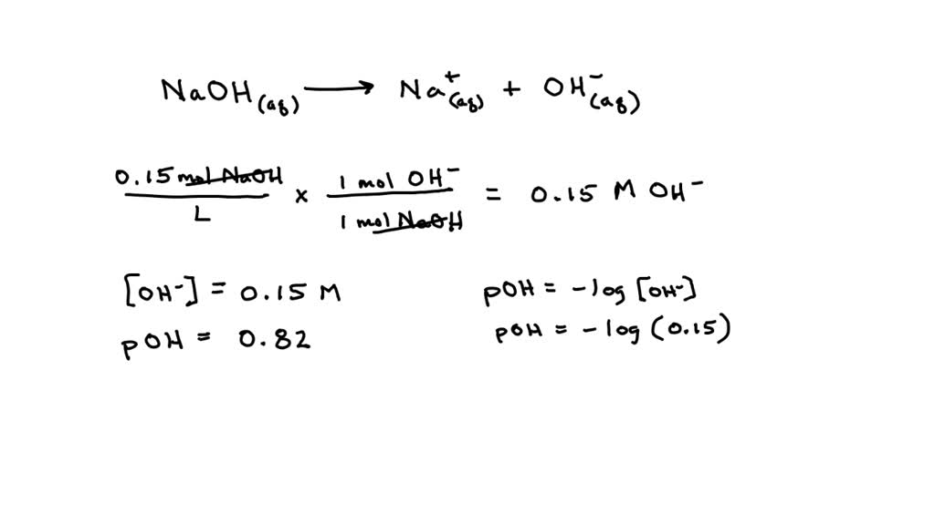 SOLVED: Determine the concentration of H3O+ and OH- ions, pH, and pOH for a 0.15 mol/L NaOH ...