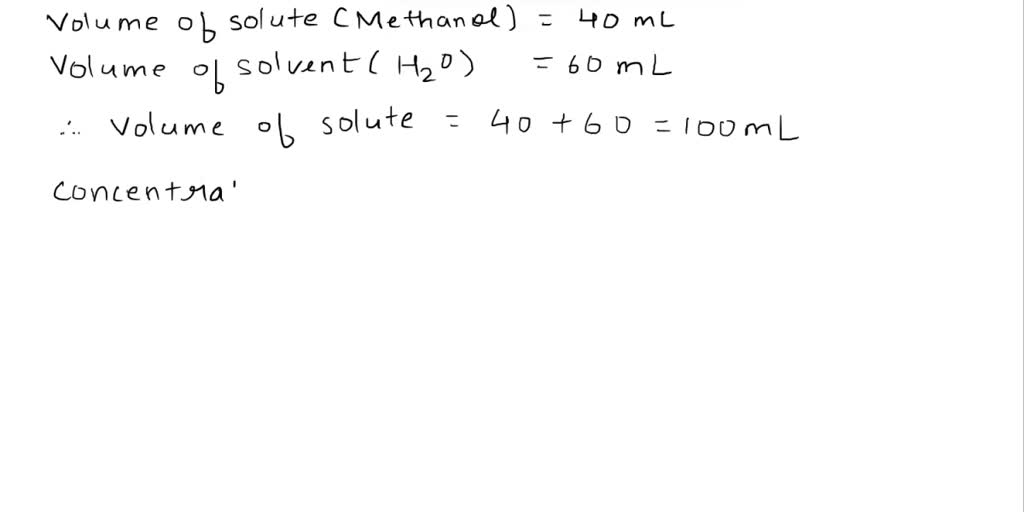 SOLVED: A solution is made from 40 mL of methanol and 60 mL of water. Calculate the volume ...