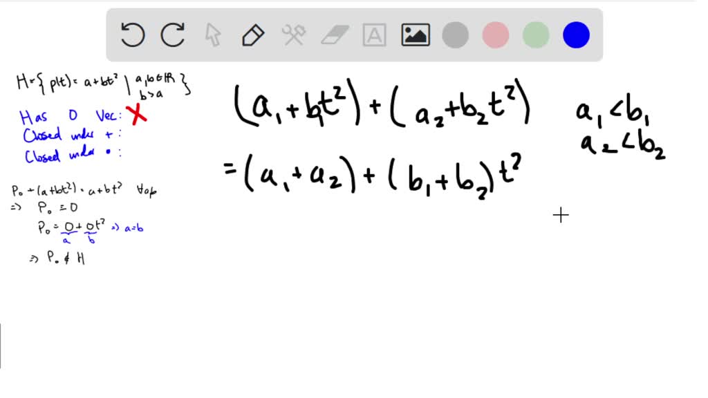 Let H be the set of all polynomials of the form p(t) = a + bt2 where a and b are in R and b > a ...