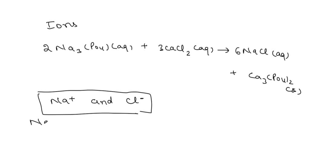 SOLVED: What would be the spectator ions in the following reaction? 2 Na3PO4 + 3 CaCl2 6 NaCl ...