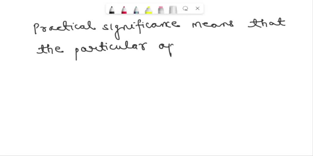 SOLVED: What is the difference between practical significance and ...