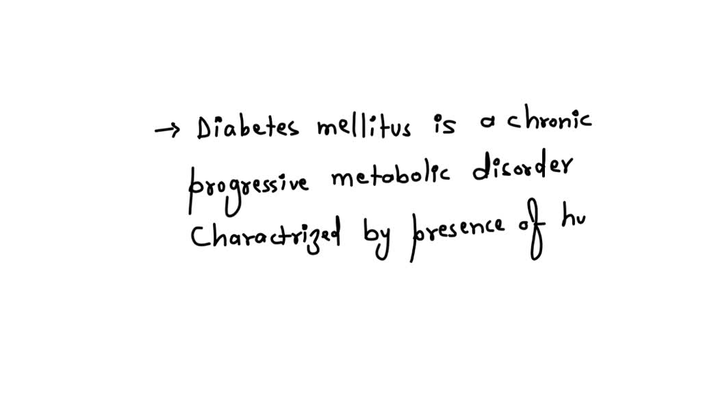SOLVED: Diabetes mellitus is a chronic progressive metabolic disorder ... SOLVED: Diabetes mellitus is a chronic progressive metabolic disorder ...