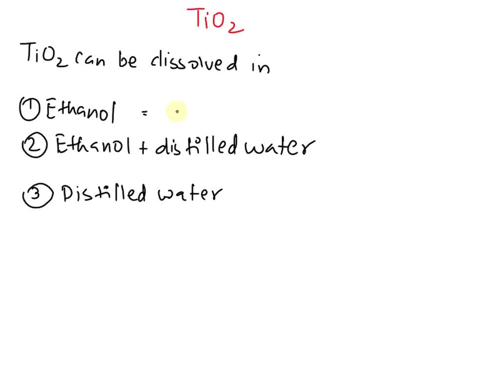 SOLVED: Can TiO2 be dissolved in 1) ethanol 2) ethanol + distilled ...