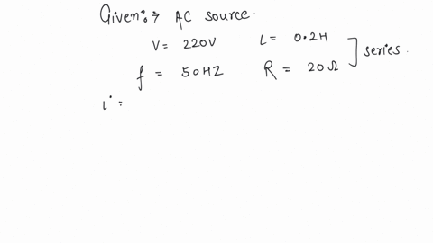 a 220 v 50 hz ac source is connected to an inductance of 02 h and a resistance of 20 ohm in ...