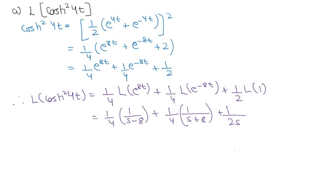 SOLVED: Find the following Laplace transforms L[cosh(4t)] (b) L[3t^2 + 2t^3 + 4e^-30 + 2sin(St ...