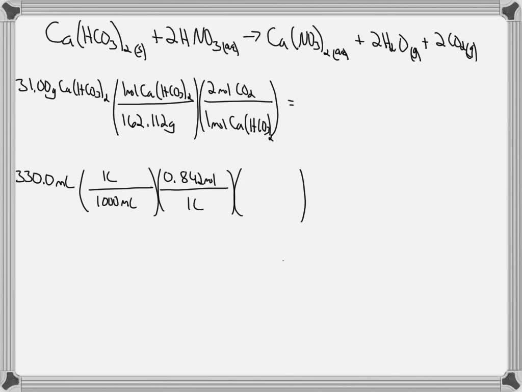 Given this reaction: Ca(HCO3)2(s) + 2 HNO3(aq) â†’ Ca(NO3)2(aq) + 2 CO2 ...
