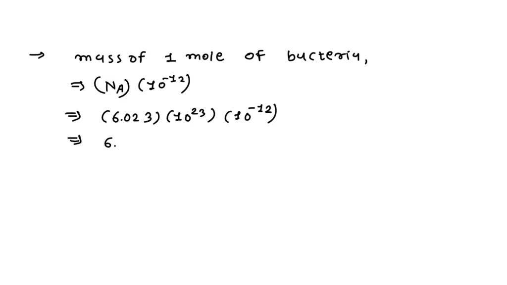 SOLVED: (1) A typical bacterium has a mass of 1 picogram. Calculate the ...