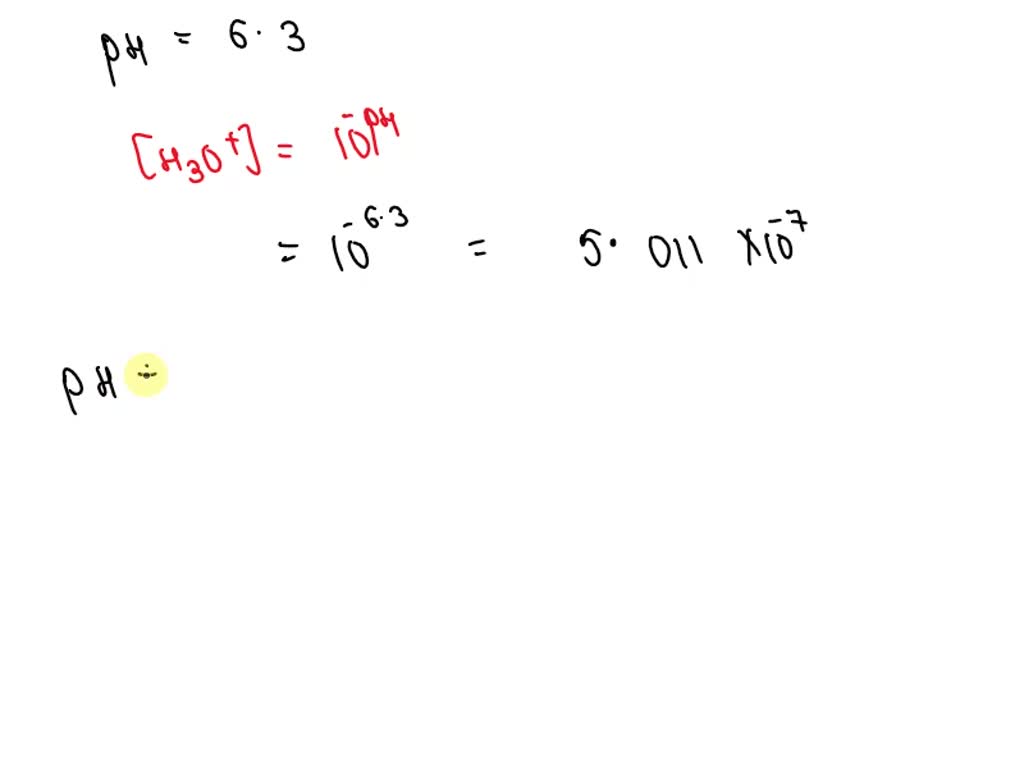 SOLVED: The pH of a solution is measured to be 6.3. What are the values ...