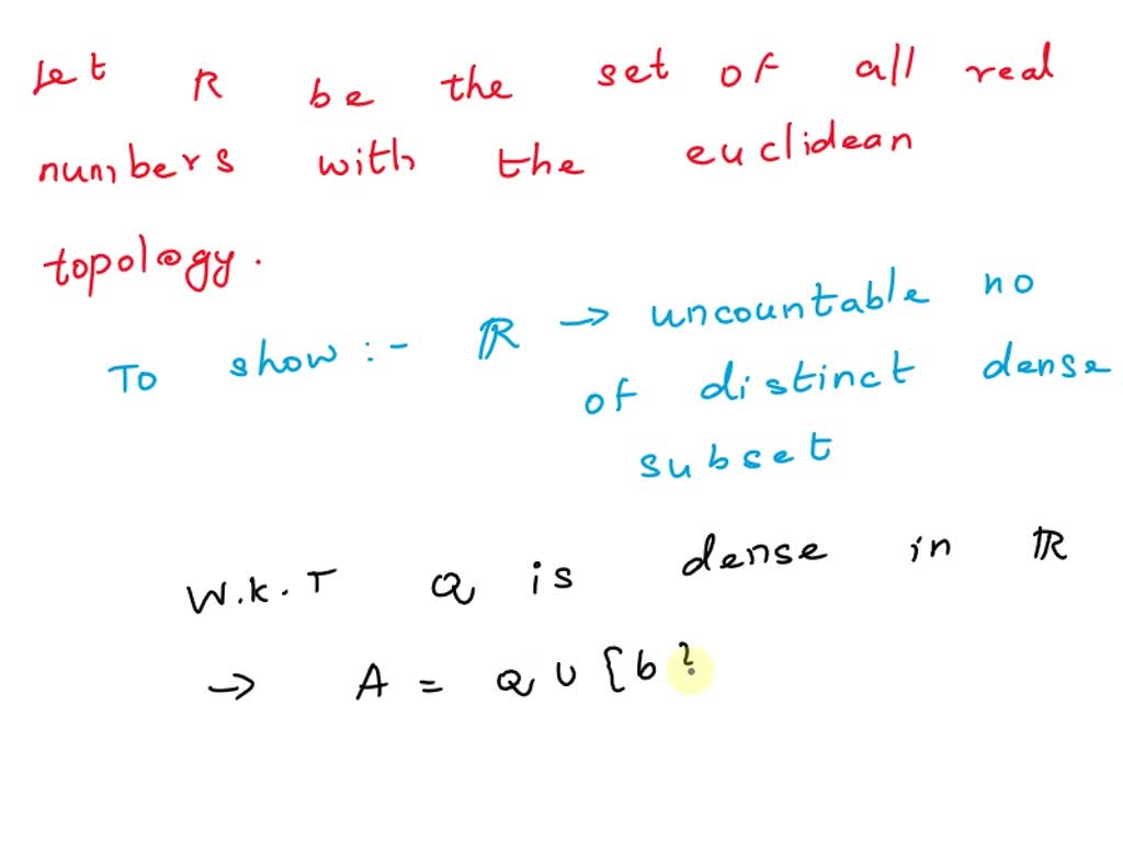 SOLVED: 2) Let R be the set of all real numbers with the euclidean topology: Show that R has an ...
