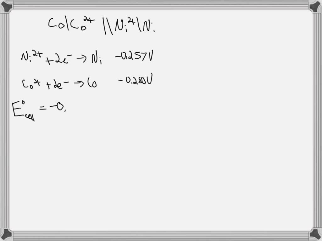 SOLVED: For an electrochemical cell Co|Co2+||Ni2+|Ni calculate the ...