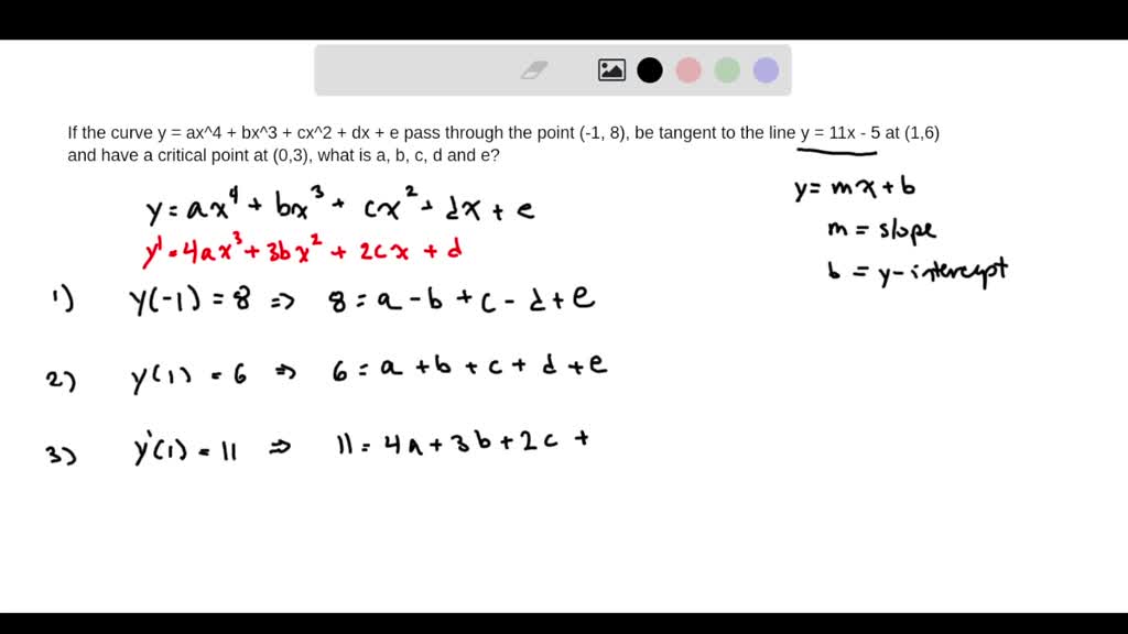 SOLVED: If the curve y = ax^4 + bx^3 + cx^2 + dx + e pass through the point (-1, 8), be tangent ...