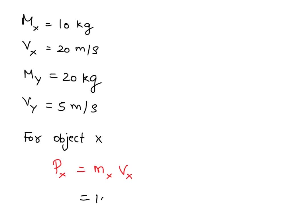 SOLVED: Object X of 10kg and Y of 20 kg are moving with a velocity of 20m/s and 5m/s ...