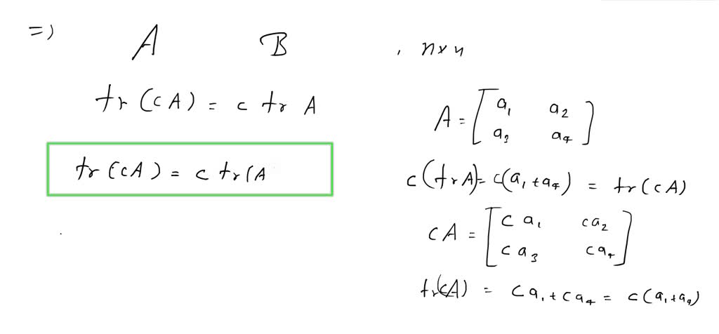 SOLVED: Show that if A and B are n matrices, then tr(cA) = tr(A) where tr(AB) = tr(BA) for any ...