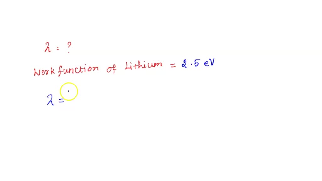 SOLVED: The work function of lithium is 2.5 eV. The maximum wavelength ...