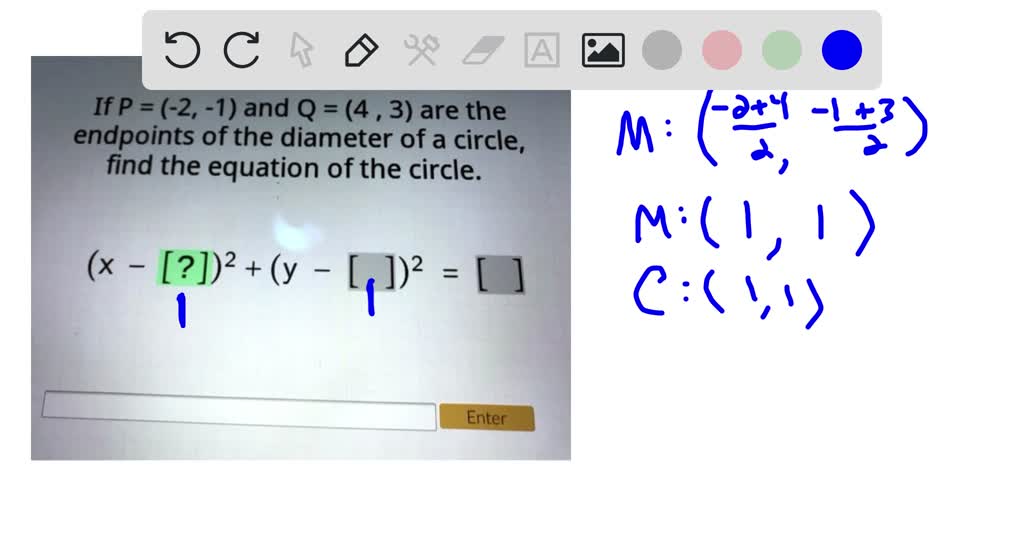 SOLVED: If P = (-4,-3) and Q = (2,1) are the endpoints of the diameter of a circle, find the ...