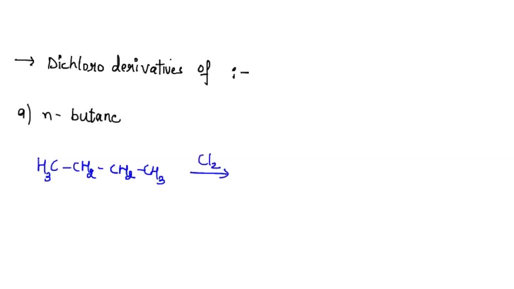 Draw the structures of all possible dichloro derivatives of: a) n-butane b) isobutane