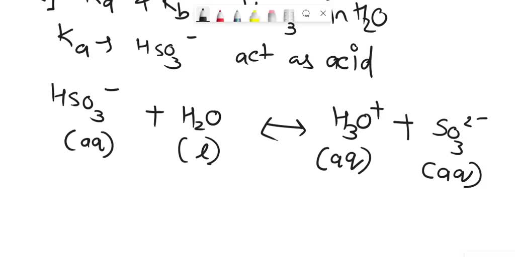 SOLVED: Write the balanced Ka and Kb reactions for HSO3- in water ...